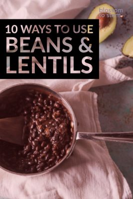 10 Ways to Use Beans & Lentils - Blossom to Stem