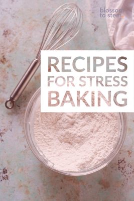 Stress Baking: recipes for the days ahead of us - Blossom to Stem